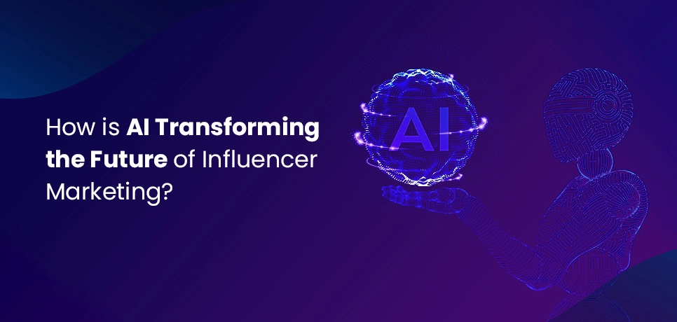 How Artificial Intelligence (AI) Is Changing Influencer Marketing in 2022