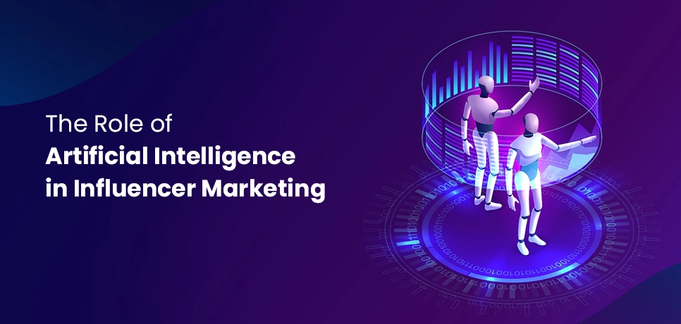 How Artificial Intelligence (AI) Is Changing Influencer Marketing in 2022